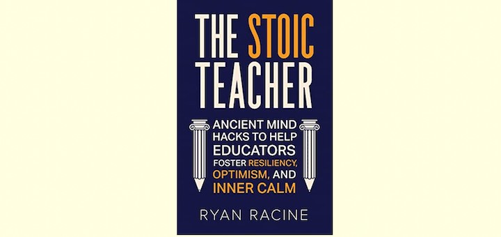 The Stoic Teacher: Ancient Mind Hacks to Help Educators